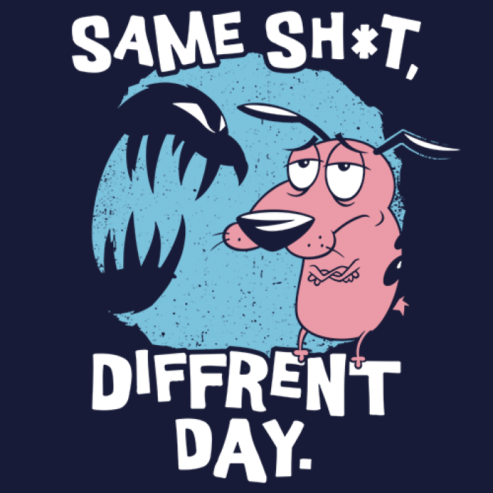 Same Sh*t Diffrent Day - Courage The Cowardly Dog Official T-shirt ...